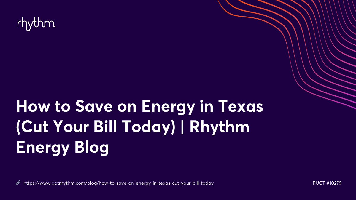 How to Save on Energy in Texas (Cut Your Bill Today) | Rhythm Energy Blog