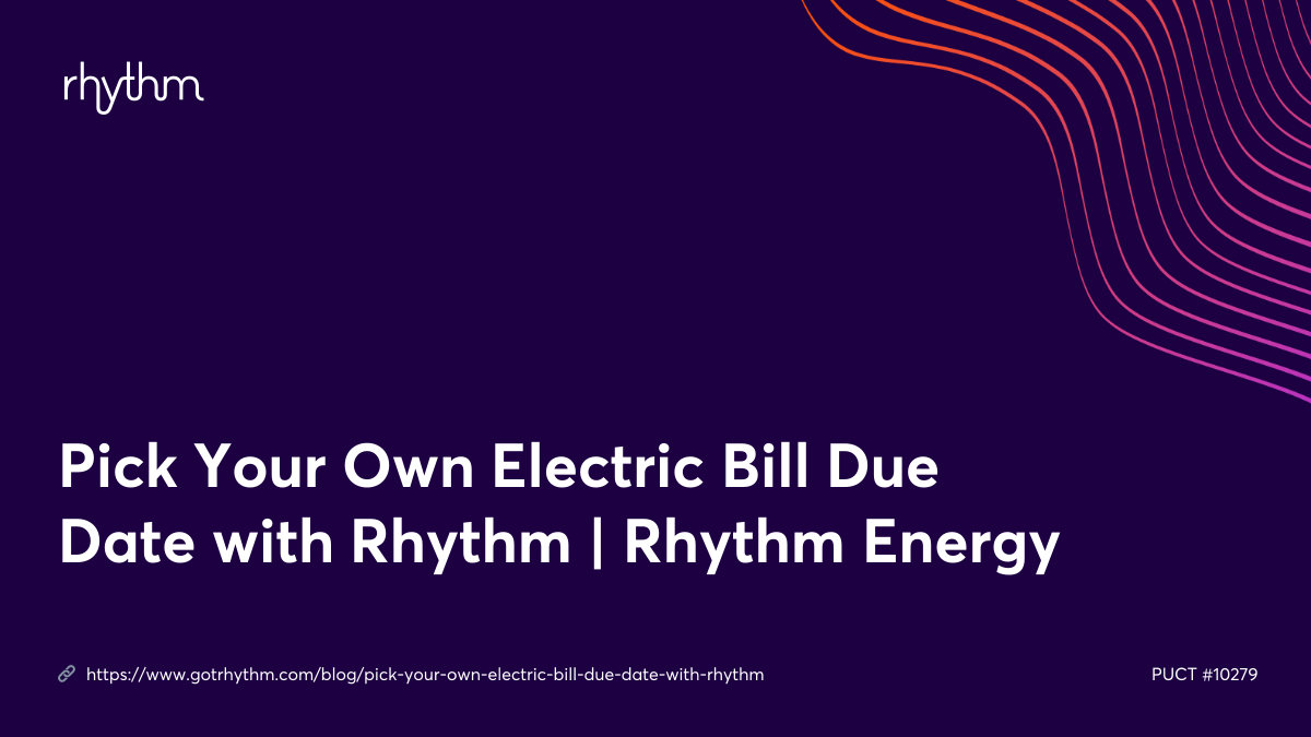 Pick Your Own Electric Bill Due Date with Rhythm | Rhythm Energy