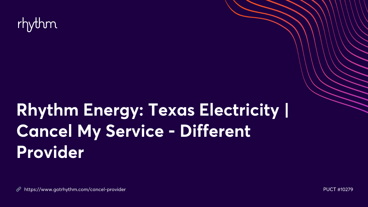 Rhythm Energy: Texas Electricity | Cancel My Service - Different Provider