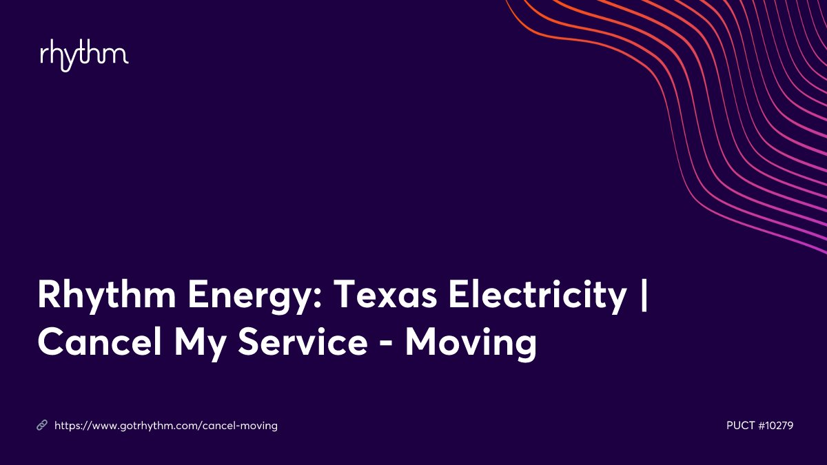 Rhythm Energy: Texas Electricity | Cancel My Service - Moving