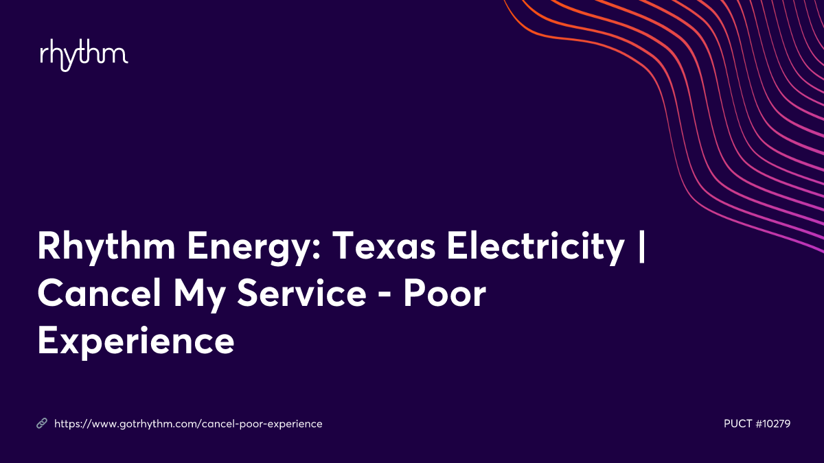 Rhythm Energy: Texas Electricity | Cancel My Service - Poor Experience